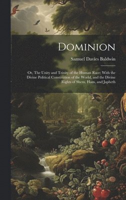 Dominion; or, The Unity and Trinity of the Human Race; With the Divine ...