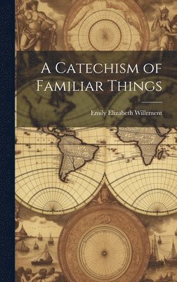 Catechism of Familiar Things - Emily Elizabeth Willement - Bok ...