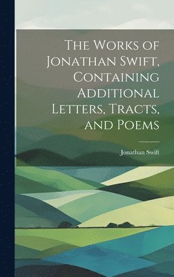 Works of Jonathan Swift, Containing Additional Letters, Tracts, and Poems - Jonathan Swift - Bok ...