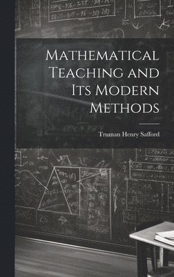 Mathematical Teaching and Its Modern Methods - Safford Truman Henry ...
