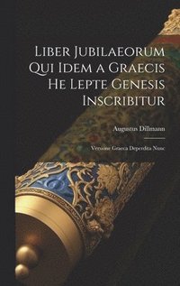 Liber Jubilaeorum qui Idem a Graecis He Lepte Genesis Inscribitur ...