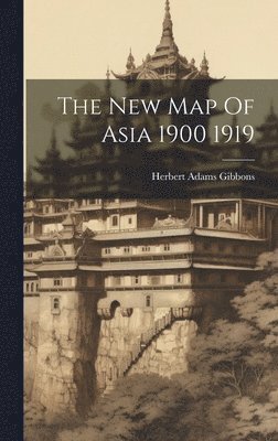 New Map Of Asia 1900 1919 - Herbert Adams Gibbons - Bok (9781019837276 ...