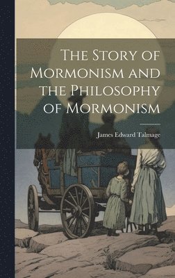 Story of Mormonism and the Philosophy of Mormonism - James Edward ...