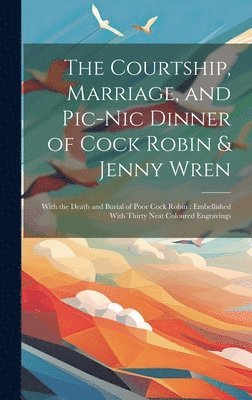 Courtship, Marriage, and Pic-nic Dinner of Cock Robin & Jenny Wren ...