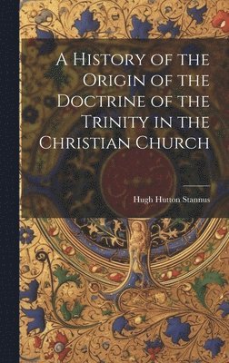 History of the Origin of the Doctrine of the Trinity in the Christian ...