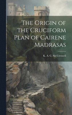 Origin of the Cruciform Plan of Cairene Madrasas - K A C Creswell - Bok (9781019900369) | Bokus