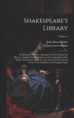 Shakespeare's Library; a Collection of the Plays, Romances, Novels ...
