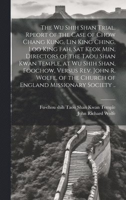 Wu Shih Shan Trial. Rpeort of the Case of Chow Chang Kung, Lin King ...