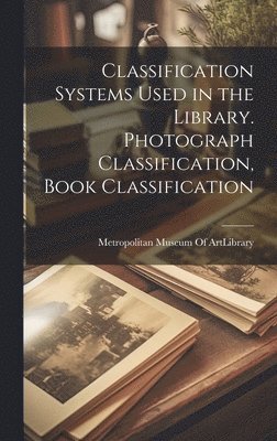 Classification Systems Used in the Library. Photograph Classification ...