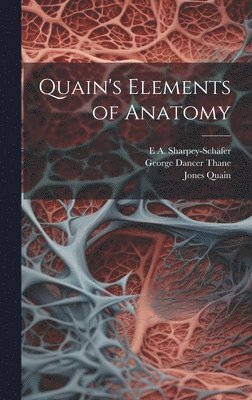 Quain's Elements of Anatomy - Jones Quain, George Dancer Thane, E A ...