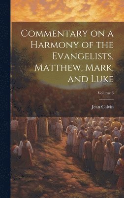 Commentary on a Harmony of the Evangelists, Matthew, Mark, and Luke ...