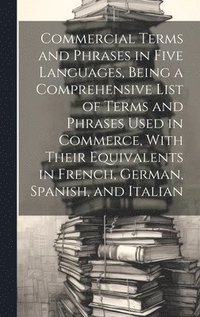 Commercial Terms and Phrases in Five Languages, Being a Comprehensive ...