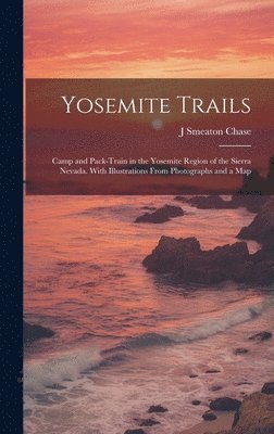Yosemite Trails; Camp and Pack-train in the Yosemite Region of the ...