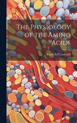 Physiology of the Amino Acids - Frank Pell Underhill - Bok ...