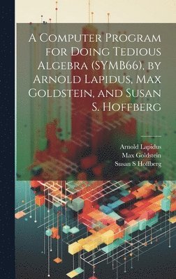 Computer Program for Doing Tedious Algebra (SYMB66), by Arnold Lapidus, Max Goldstein, and Susan ...