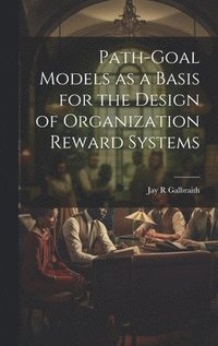 Path-goal Models as a Basis for the Design of Organization Reward ...