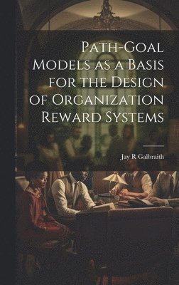 Path-goal Models as a Basis for the Design of Organization Reward ...
