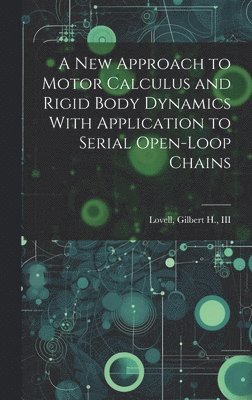 new Approach to Motor Calculus and Rigid Body Dynamics With Application to Serial Open-loop ...