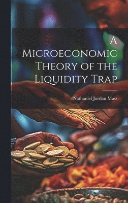 Microeconomic Theory of the Liquidity Trap - Nathaniel Jordan Mass ...