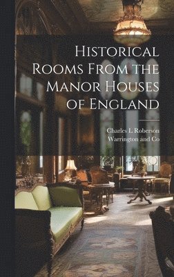 Historical Rooms From the Manor Houses of England - Charles L Roberson, Charles L Roberson - Bok ...