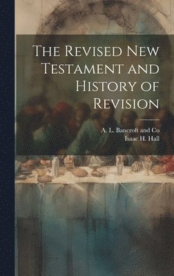 Revised New Testament and History of Revision - Isaac H Hall, Isaac H ...