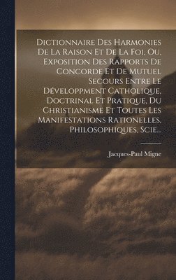 Dictionnaire Des Harmonies De La Raison Et De La Foi, Ou, Exposition ...