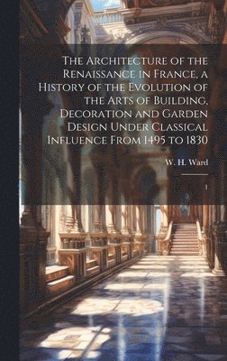 Architecture of the Renaissance in France, a History of the Evolution ...