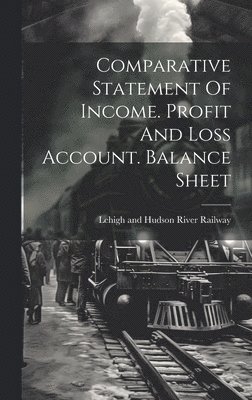 Comparative Statement Of Income. Profit And Loss Account. Balance Sheet - Lehigh And Hudson ...