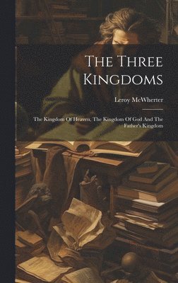 Three Kingdoms; The Kingdom Of Heaven, The Kingdom Of God And The Father's Kingdom - Leroy ...