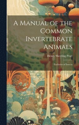 Manual of the Common Invertebrate Animals - Henry Sherring Pratt - Bok ...
