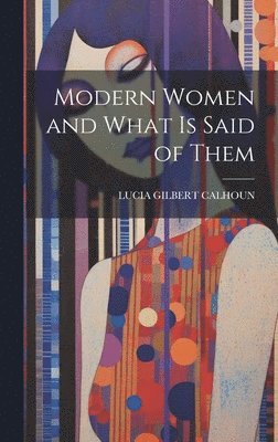 Modern Women and What Is Said of Them - Lucia Gilbert Calhoun, Lucia ...