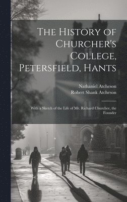 History of Churcher's College, Petersfield, Hants - Nathaniel Atcheson ...