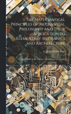 Mathematical Principles of Mechanical Philosophy and Their Application ...
