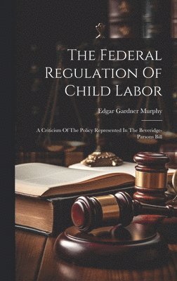 Federal Regulation Of Child Labor - Edgar Gardner Murphy - Bok ...