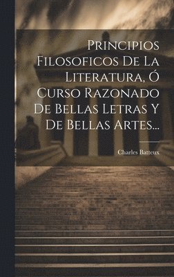 Principios Filosoficos De La Literatura, Ó Curso Razonado De Bellas ...