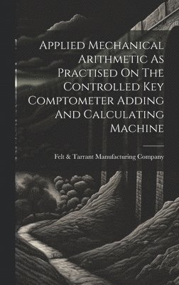 Applied Mechanical Arithmetic As Practised On The Controlled Key ...