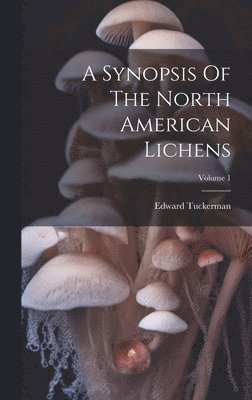 Synopsis Of The North American Lichens; Volume 1 - Edward Tuckerman ...