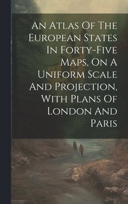 Atlas Of The European States In Forty-five Maps, On A Uniform Scale And ...