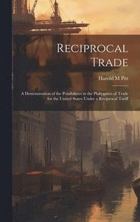 Reciprocal Trade; a Demonstration of the Possibilities in the ...