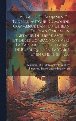 Voyages de Benjamin de Tudelle, autour du monde, commence? l'an 1173 ...