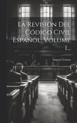 Revisión Del Código Civil Español, Volume 1... - Augusto Comas - Bok ...