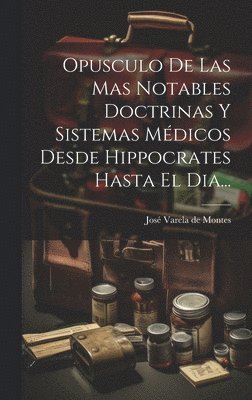 Opusculo De Las Mas Notables Doctrinas Y Sistemas Médicos Desde ...