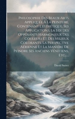 Philosophie Des Beaux-arts Appliquée À La Peinture, Contenant L ...
