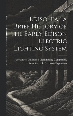 "Edisonia," a Brief History of the Early Edison Electric Lighting ...