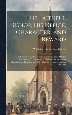 Faithful Bishop, His Office, Character, and Reward - William Heathcote ...