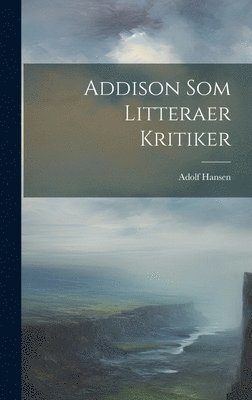 Addison Som Litteraer Kritiker - Adolf Hansen - Bok (9781020679629) | Bokus