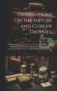Observations On the Nature and Cure of Dropsies, - John Blackall - Bok ...