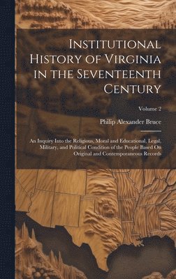 Institutional History of Virginia in the Seventeenth Century - Philip ...