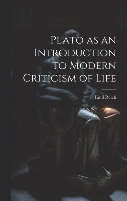 Plato as an Introduction to Modern Criticism of Life - Emil Reich - Bok ...