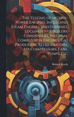 Testing of Motive-power Engines, Including Steam Engines and Turbines ...